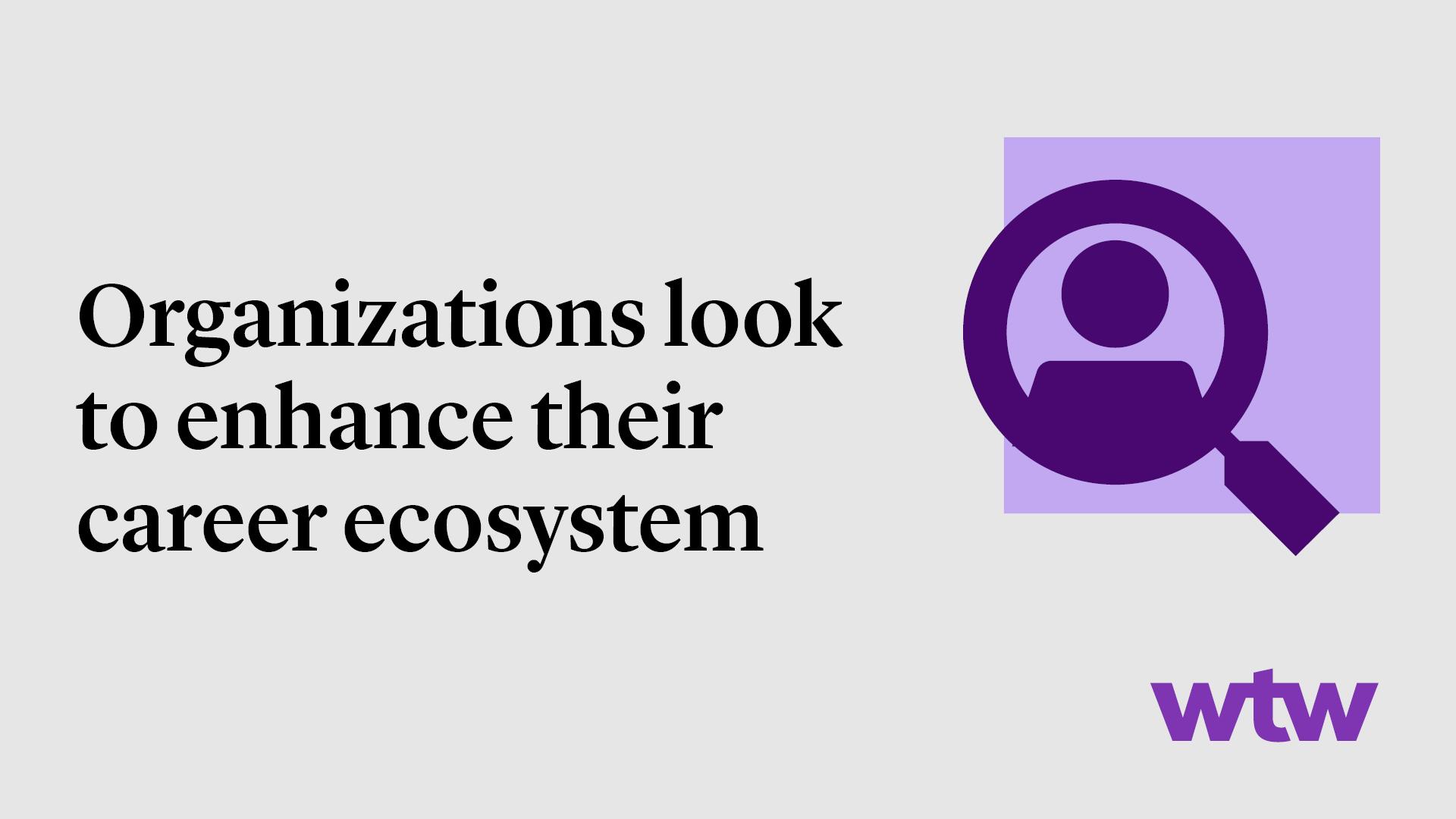 Organizations look to enhance their career ecosystem - WTW
