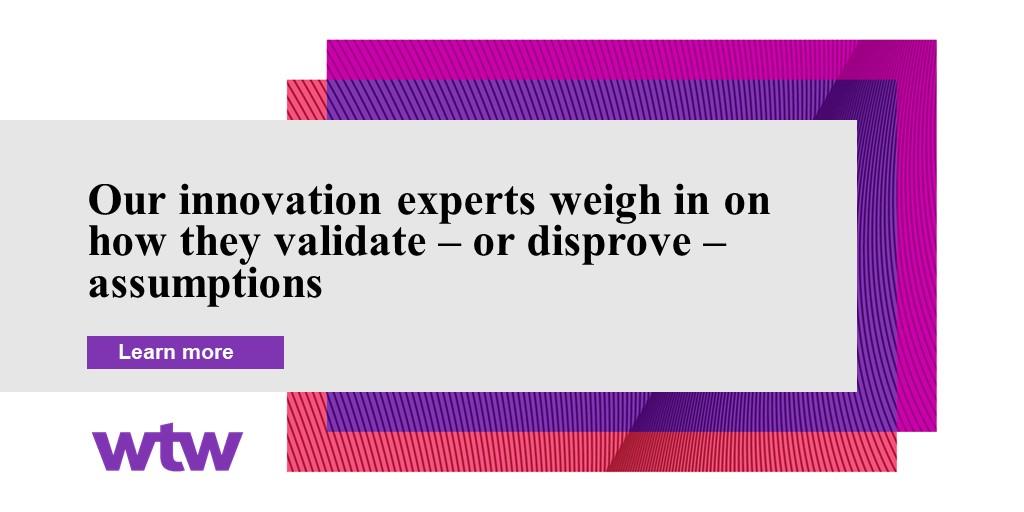 Innovation experts discuss validating or disproving assumptions - WTW